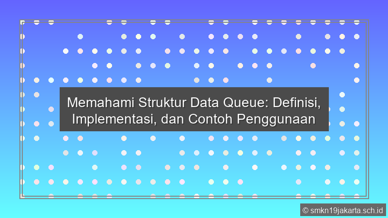 Memahami Struktur Data Queue: Definisi, Implementasi, dan Contoh Penggunaan