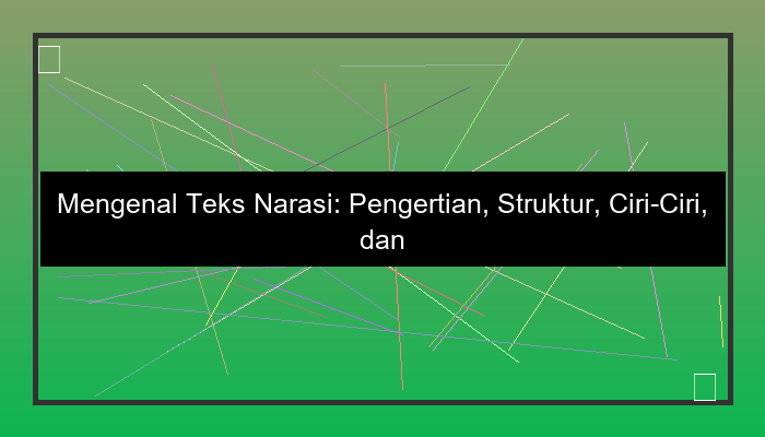 Mengenal Teks Narasi: Pengertian, Struktur, Ciri-Ciri, dan